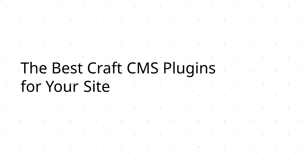 The Best Craft CMS Plugins for Your Site